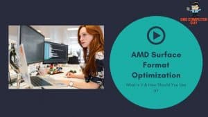 AMD Surface Format Optimization: What Is It & How Should You Use It? - One Computer Guy