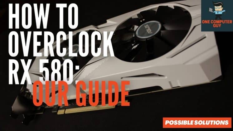 How To Overclock RX 580: Our Guide - 2022