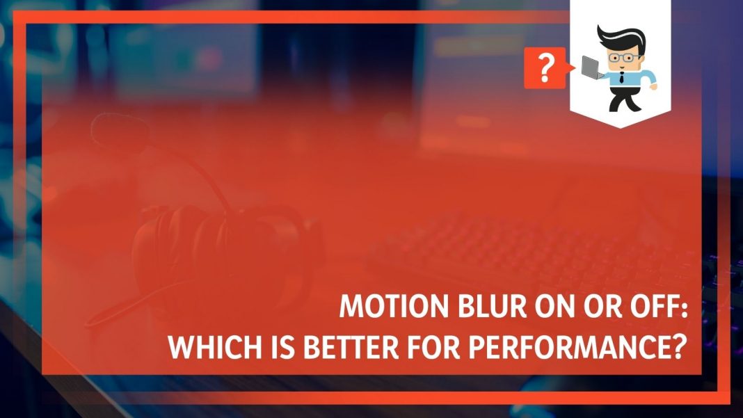 Motion Blur On or Off: Which Is Better for Performance? - One Computer Guy