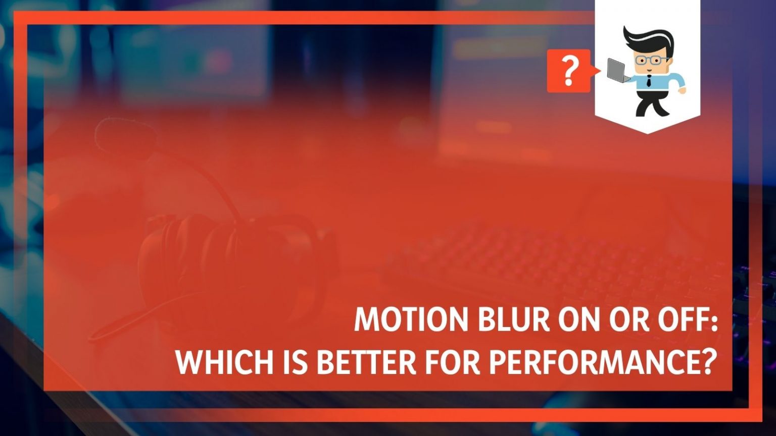 Motion Blur On or Off: Which Is Better for Performance? - One Computer Guy