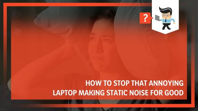 Laptop Making Static Noise: How To Get Your Computer Quiet Again