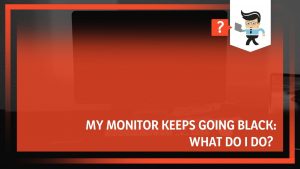 Monitor Keeps Going Black: A Detailed Guide on How To Fix It