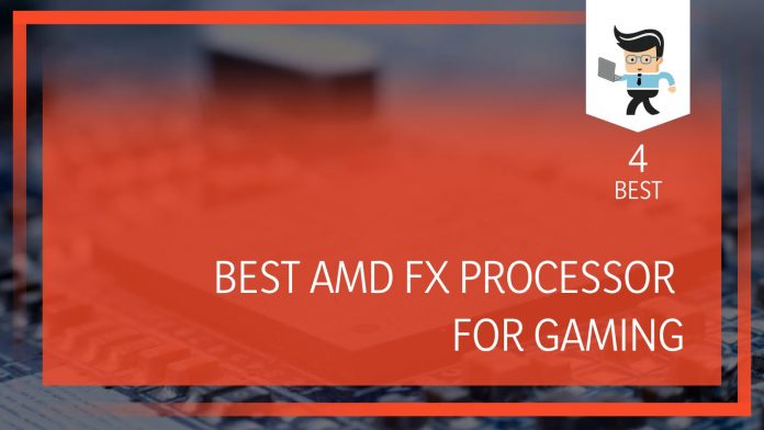 Best AMD Fx Processor For Gaming - Our Picks - One Computer Guy