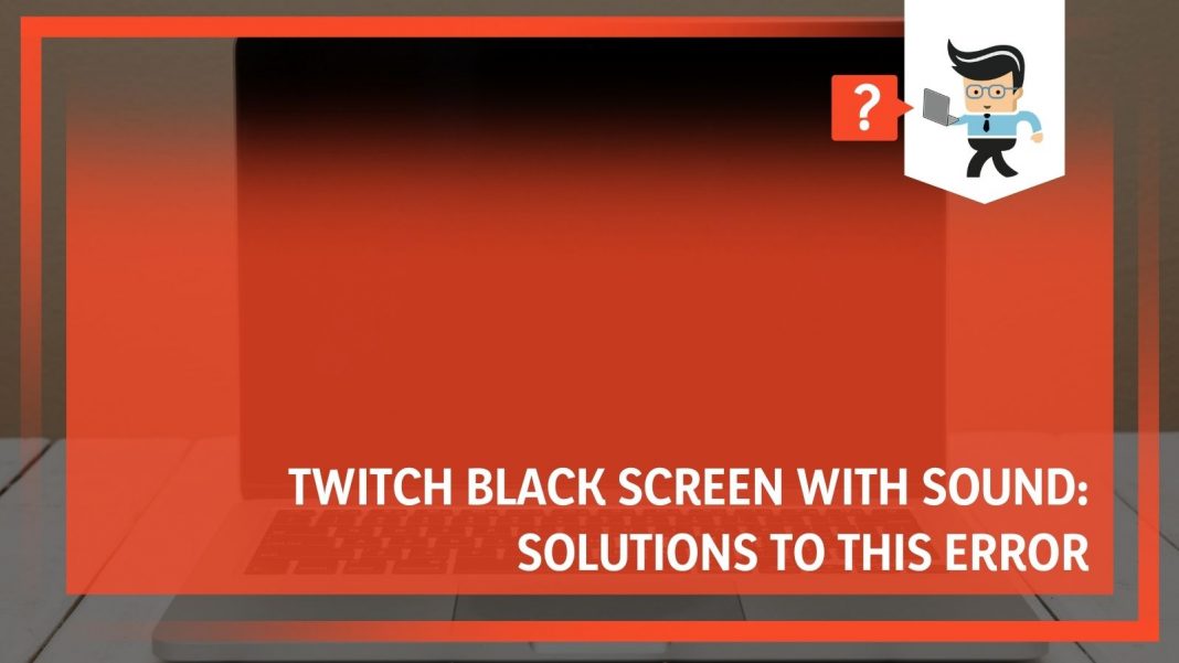 Twitch Black Screen With Sound: How To Solve This Issue