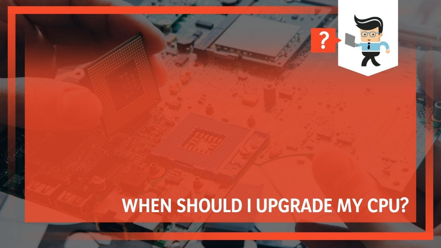When Should I Upgrade My CPU? We Answer. - One Computer Guy