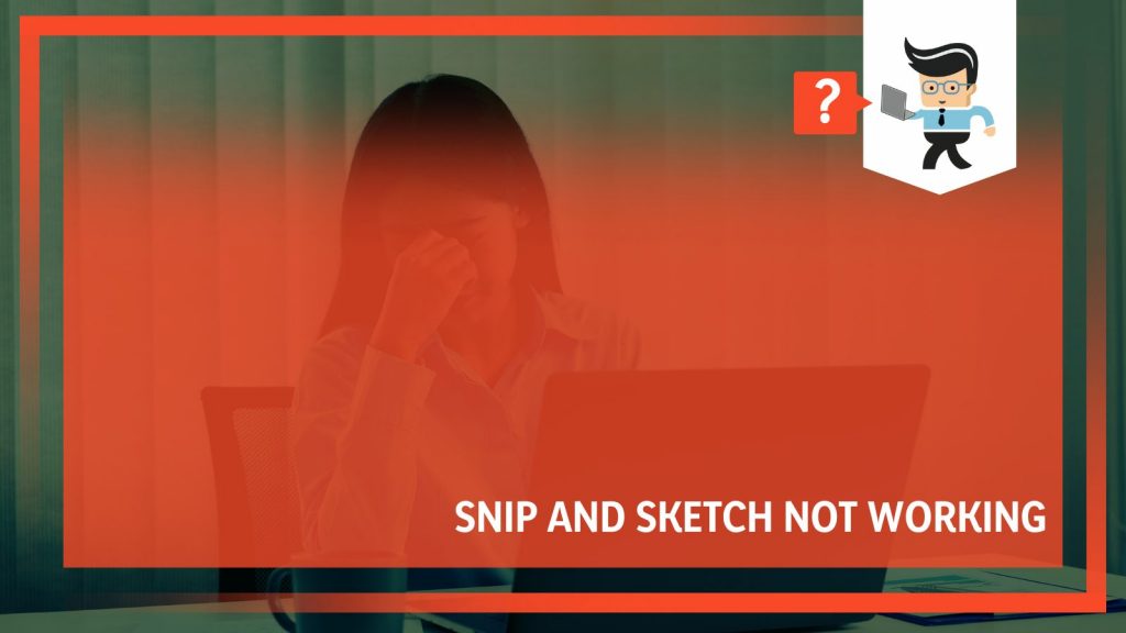 Snip and Sketch Not Working: A Complete Guide To Resolving This Issue