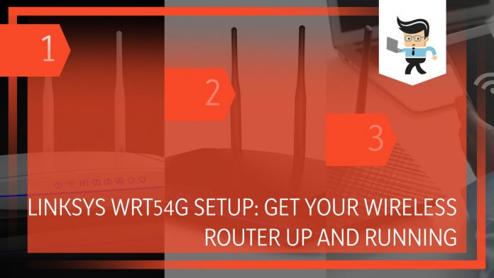 Linksys WRT54G Setup: The Ultimate Guide To Set Up Your Router