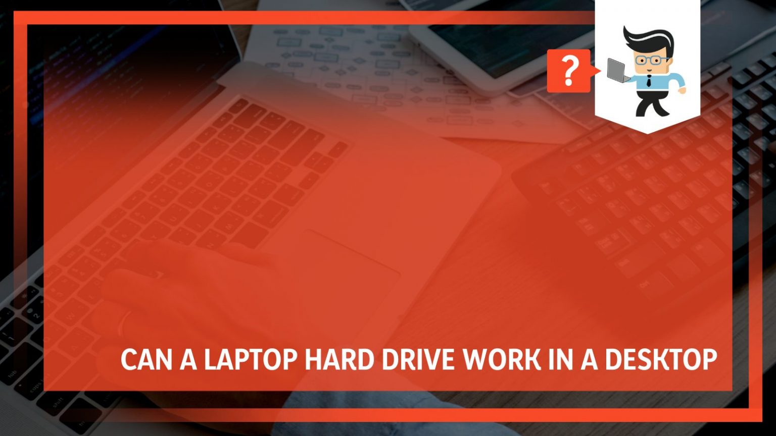Can a Laptop Hard Drive Work in a Desktop: Facts You Must Know