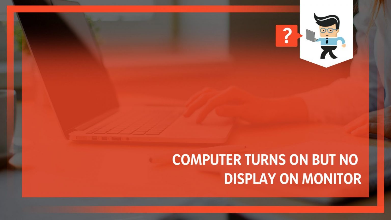 Computer Turns on but No Display on Monitor: Causes and Their Fixes