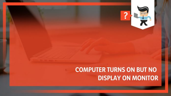 Computer Turns on but No Display on Monitor: Causes and Their Fixes
