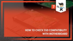 How to Check SSD Compatibility With Motherboard: Factors to Consider