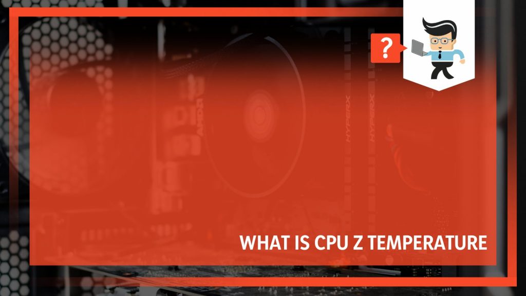 What Is CPU Z Temperature: Metrics and Detailed Information