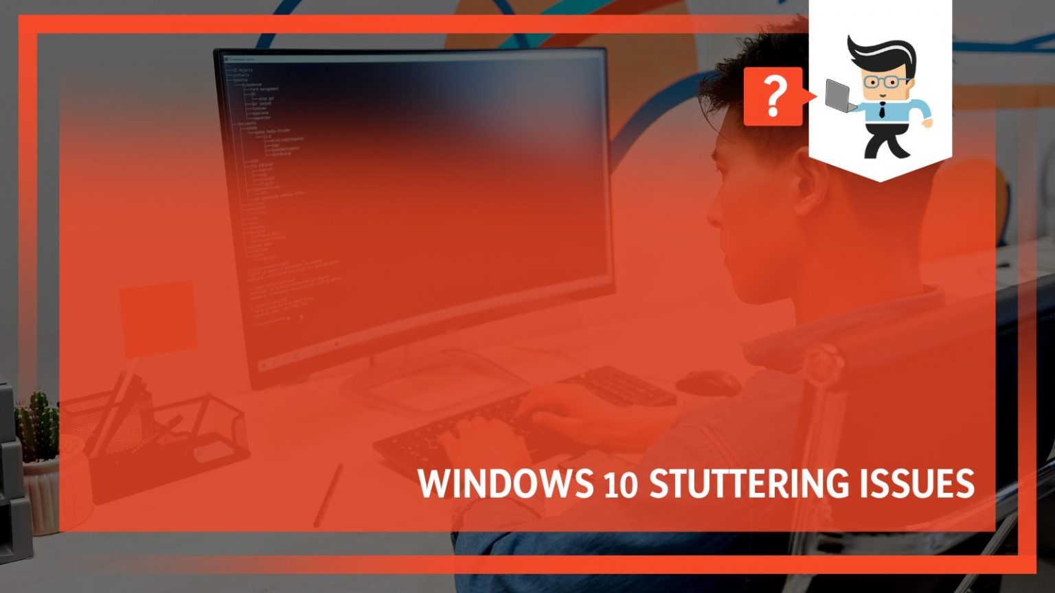 Windows 10 Stuttering: A Complete Guide to Solving the Issue