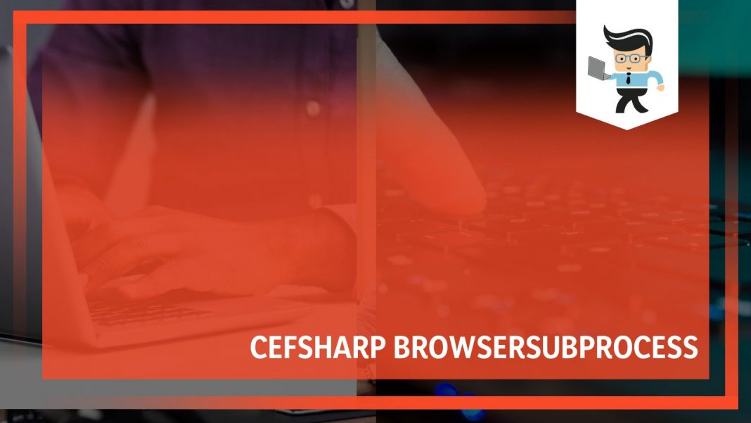 Cefsharp Browsersubprocess: Legitimacy, Origin, Risks, and Benefits