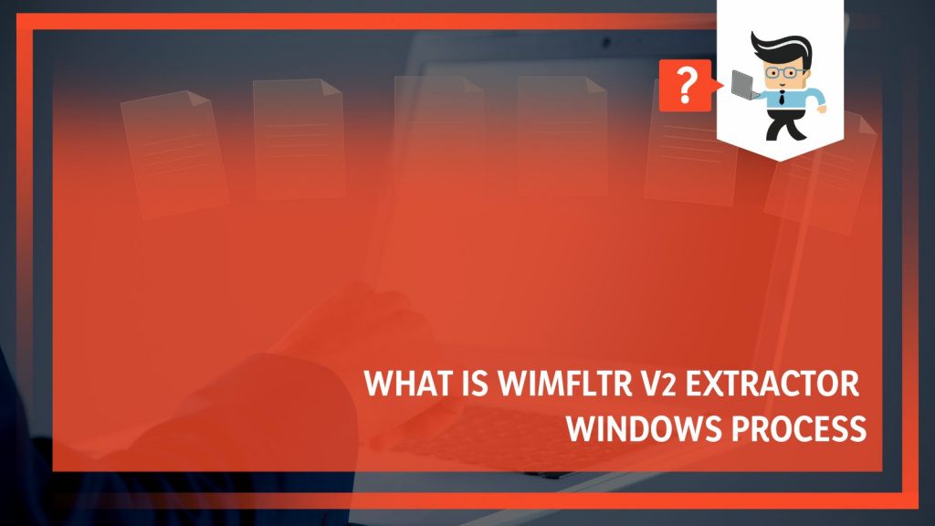 What Is Wimfltr V2 Extractor Windows Process: All You Need to Know