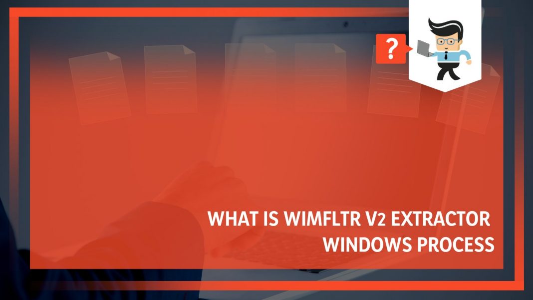 What Is Wimfltr V2 Extractor Windows Process: All You Need to Know