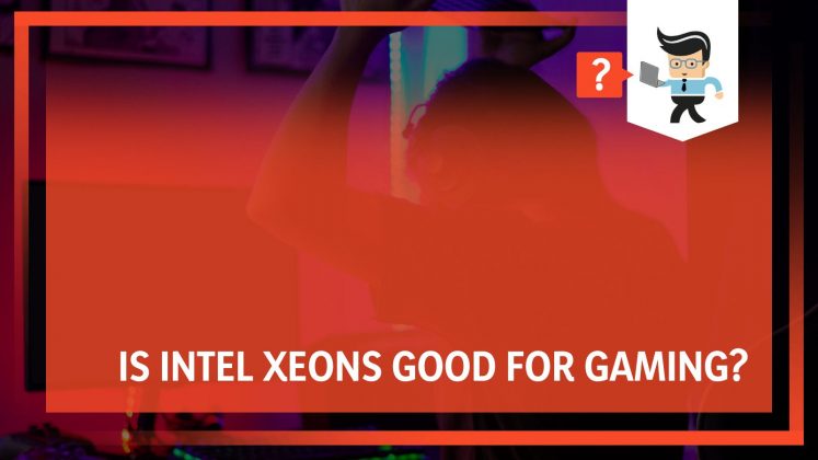 Is Intel Xeons Good for Gaming? A Detailed Guide on This Processor