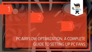 PC Airflow Optimization: A Complete Guide To Setting up PC Fans