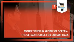 Mouse Stuck in Middle of Screen: The Ultimate Guide for Cursor Fixes