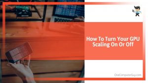 What Is GPU Scaling & Should You Use It? - One Computer Guy