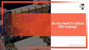 What Is GPU Scaling & Should You Use It? - One Computer Guy
