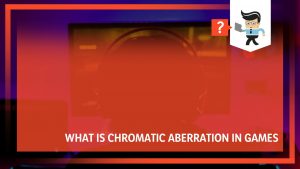 What Is Chromatic Aberration in Games: Simplified