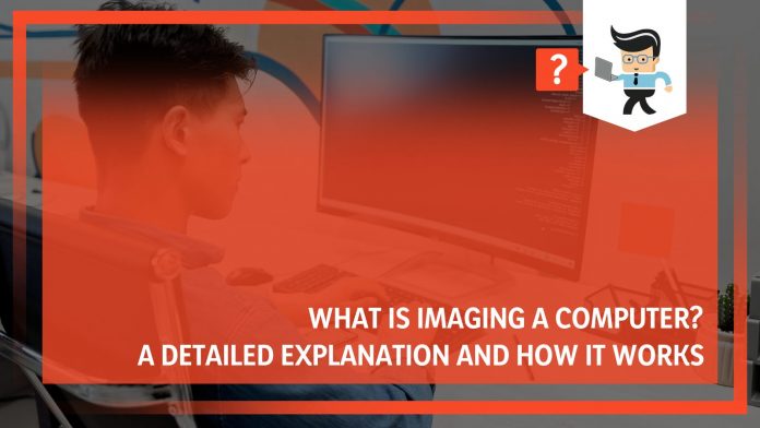 What Is Imaging a Computer? A Detailed Explanation and How It Works