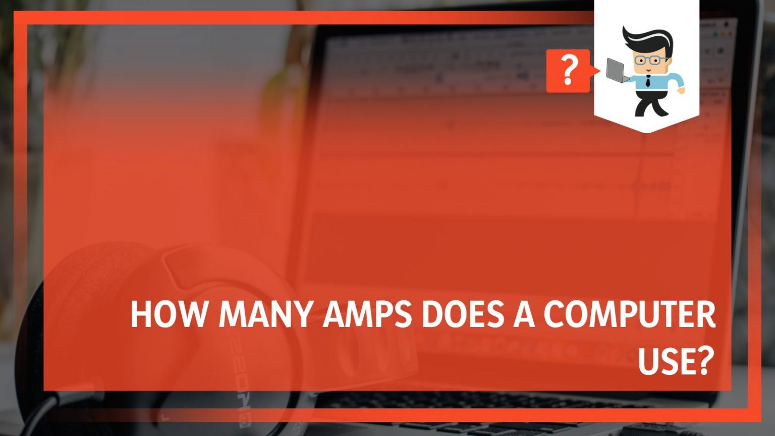 How Many Amps Does a Computer Use? Going Into the Details