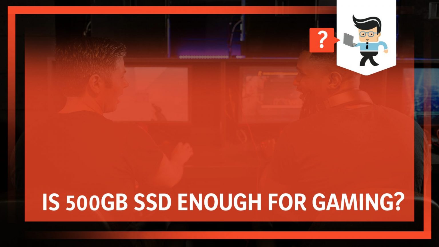 Is 500GB SSD Enough For Gaming Pros And Cons Of This Size