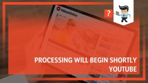 Processing Will Begin Shortly Youtube Causes And Solutions