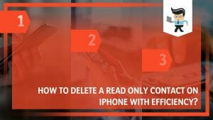 How To Delete a Read Only Contact on iPhone With Efficiency?