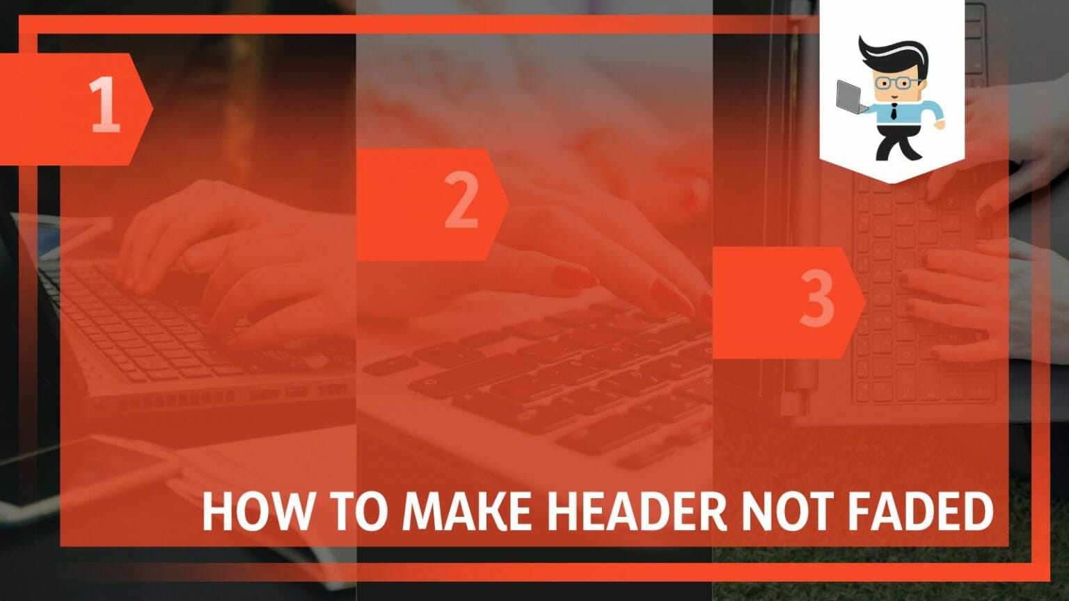 How to Make Header Not Faded: A Detailed Stepwise Guide