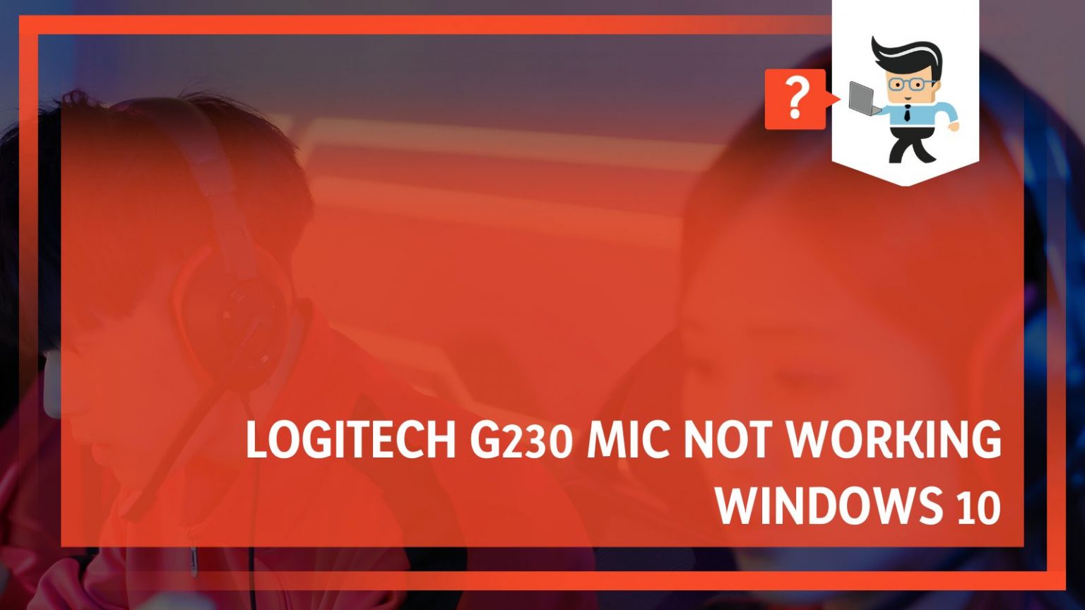 Logitech G230 Mic Not Working Windows 10 (Causes, Fixes)