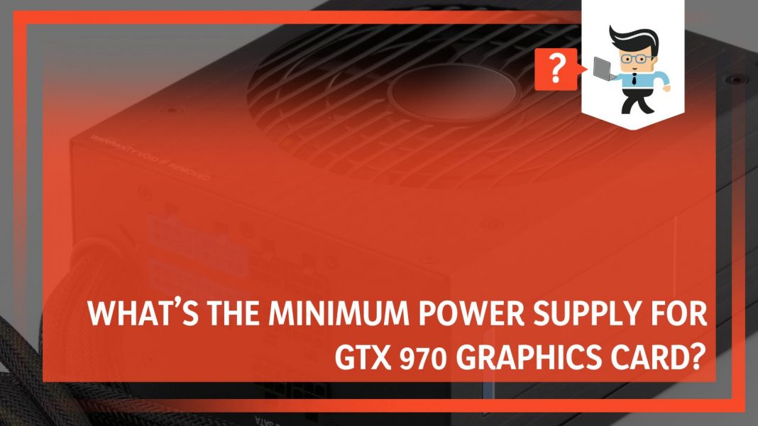 What’s the Minimum Power Supply for GTX 970 Graphics Card?