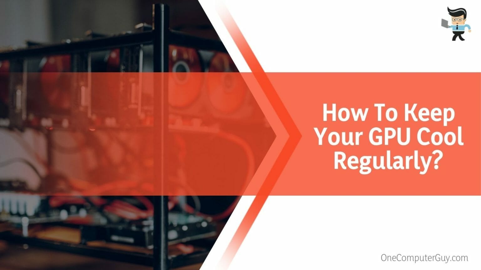 How To Cool Down GPU? 5 Best Ways to Try At Home