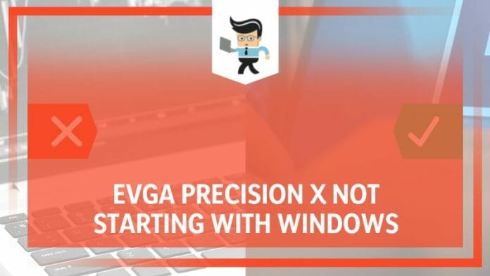 Evga Precision X Not Starting With Windows? Discover Fixes