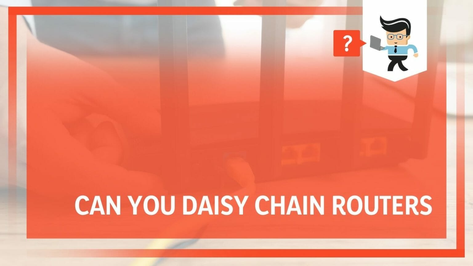 Can You Daisy Chain Routers: Maximizing Your Internet Speed
