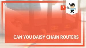 Can You Daisy Chain Routers: Maximizing Your Internet Speed