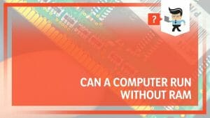 Can a Computer Run Without RAM: Unveiling the Amazing Truth