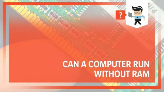 Can a Computer Run Without RAM: Unveiling the Amazing Truth