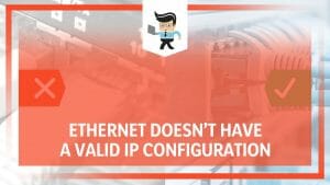 Ethernet Doesn’t Have a Valid IP Configuration: Proven Fixes