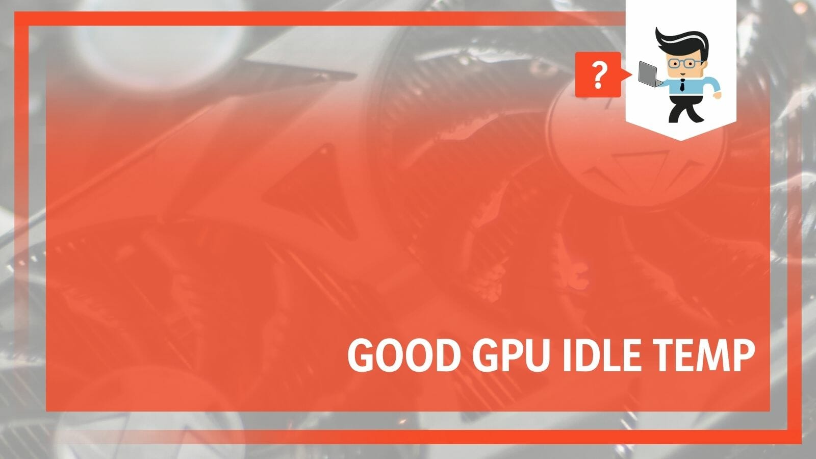 Good GPU Idle Temp: Unlock Optimal Performance and Lifespan